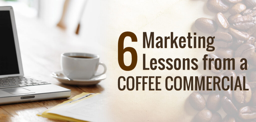 6 Marketing Lessons from a Coffee Commercial | E2M Solutions